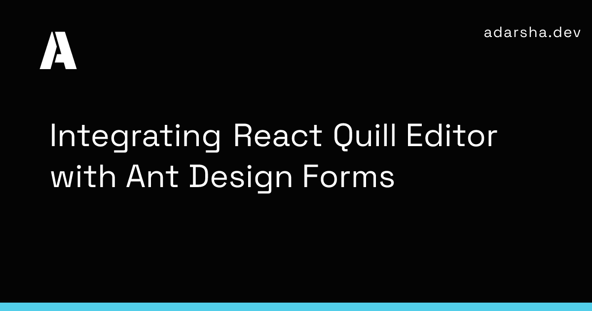 Integrating React Quill Editor with Ant Design Forms | Adarsha Acharya